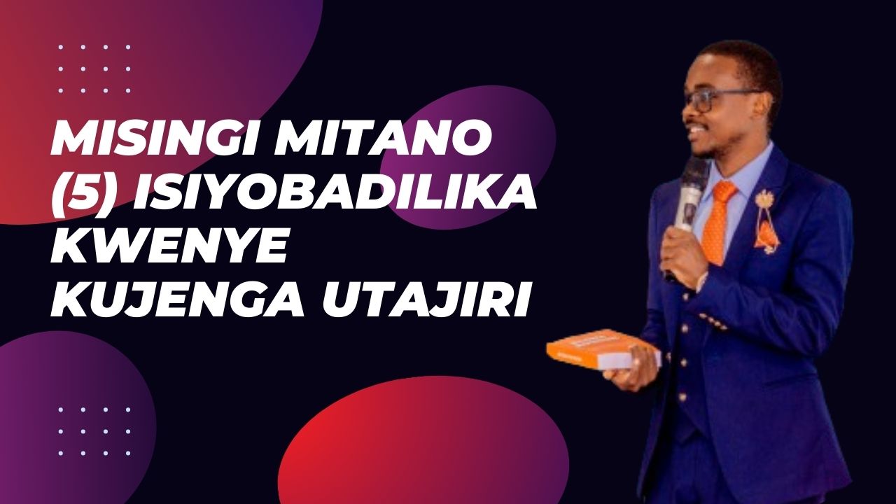 Jua Misingi Hii Mitano (5) Isiyobadilika Kwenye Kujenga Utajiri Na ...